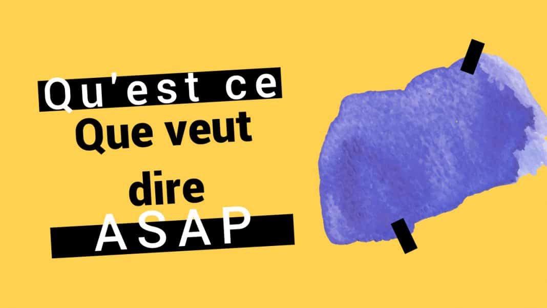 Qu'est ce que veut dire ASAP